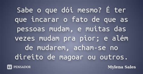 Sabe O Que Dói Mesmo É Ter Que Mylena Sales Pensador