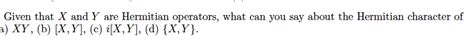 solved given that x and y are hermitian operators what can