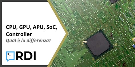 Cpu Gpu Apu Soc Controller Qual è La Differenza Rdi