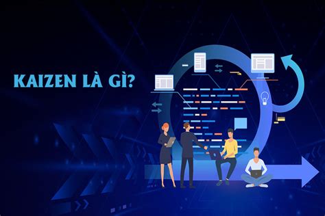 Kaizen Là Gì Lợi ích Khi áp Dụng Phương Pháp Kaizen Vào Doanh Nghiệp