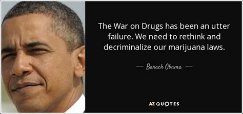 Barack Obama Quote The War On Drugs Has Been An Utter Failure We