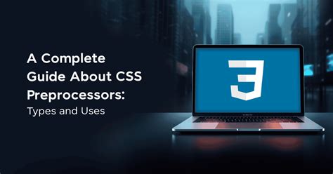 A Complete Guide About Css Preprocessors Types And Uses