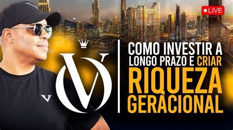 Como Investir A Longo Prazo E Criar Riqueza Geracional YouTube