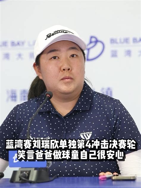 蓝湾赛刘瑞欣单独第4冲击决赛轮 笑言爸爸做球童自己很安心