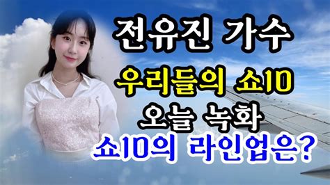 전유진가수 우리들의 쇼10 오늘 녹화방송 첫날 라인업은 Youtube