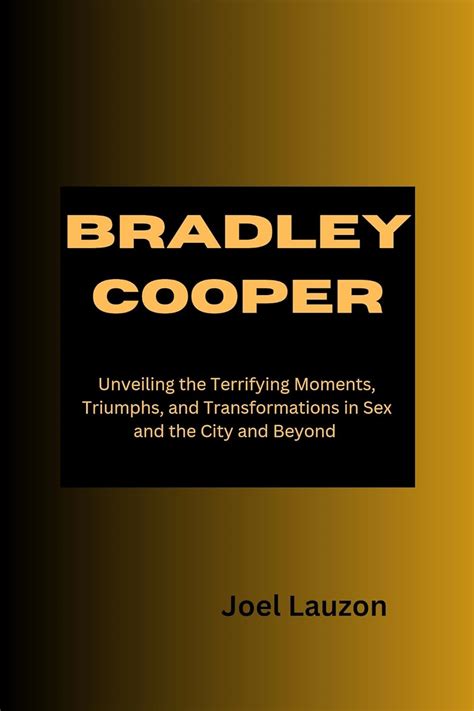 Bradley Cooper Unveiling The Terrifying Moments Triumphs And