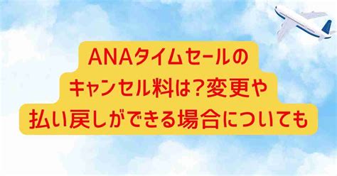 Anaタイムセールのキャンセル料は変更や払い戻しができる場合についても イベントコンパス