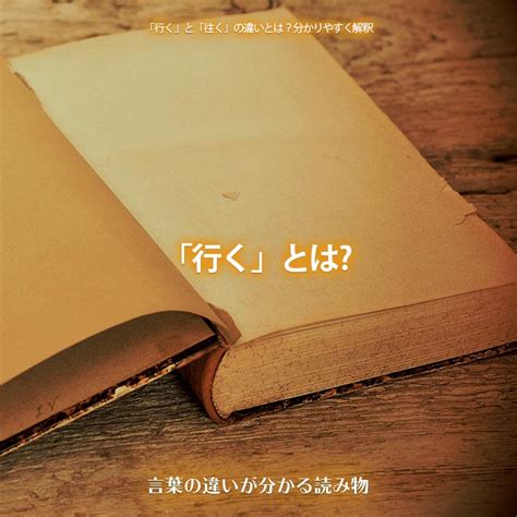 「行く」と「往く」の違いとは？分かりやすく解釈 言葉の違いが分かる読み物