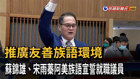 友善族語環境 蘇錦雄、宋雨蓁阿美族語宣誓就職－民視新聞 Youtube