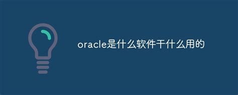 Oracle是什么软件干什么用的 Oracle Php中文网