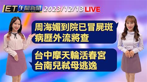 周海媚到院已冒屍斑 病歷外流將查 台中摩天輪活春宮 台南兒弒母逃逸│【et午間新聞】taiwan Ettoday News Live 2023