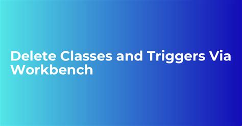 delete classes and triggers via workbench in salesforce