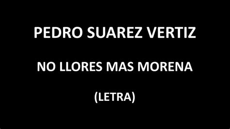 Pedro Suarez Vertiz No Llores Mas Morena Letralyrics Youtube