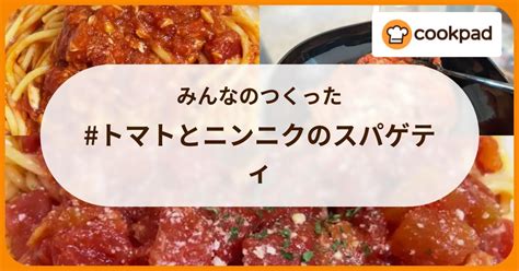 みんなのつくった トマトとニンニクのスパゲティ 【クックパッド】 簡単おいしいみんなのレシピが396万品