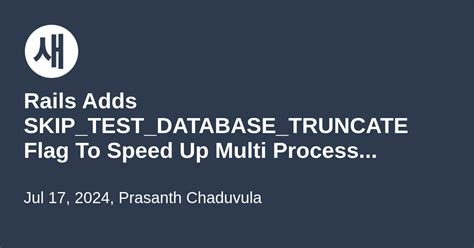 Rails Adds Skiptestdatabasetruncate Flag To Speed Up Multi Process