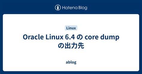 Oracle Linux の core dump の出力先 ablog