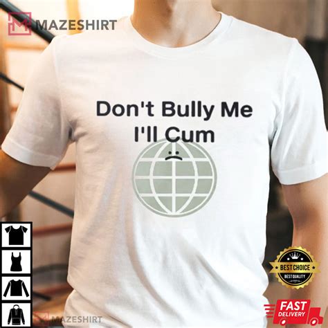 Dont Bully Me Ill Cum Best Shirt