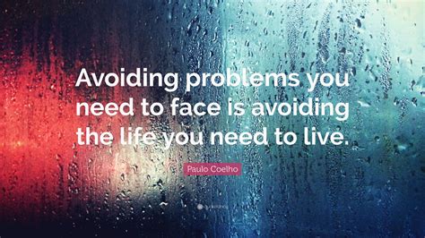 Paulo Coelho Quote Avoiding Problems You Need To Face Is Avoiding The