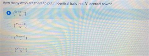 Solved How Many Ways Are There To Put N Identical Balls Into