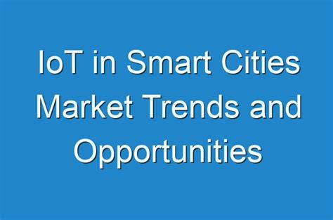 Iot In Smart Cities Market Trends And Opportunities Guides Business