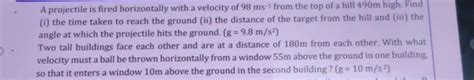 A Projectile Is Fired Horizontally With A Velocity Of 98 Mathrm{ms} { 1}
