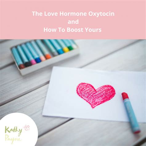 The Love Hormone Oxytocin And How To Boost Yours Kathy Payne