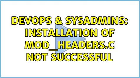 devops and sysadmins installation of mod headers c not successful youtube