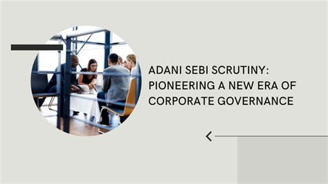 Adani Sebi Scrutiny Pioneering A New Era Of Corporate Governance Ppt