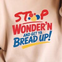 Stop Wondering And Get Ya Bread Up Sublimation Png Download Etsy