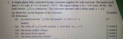 Solved 1 A Single Phase Fully Controlled Bridge Converter