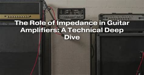 The Role Of Impedance In Guitar Amplifiers A Technical Deep Dive All For Turntables