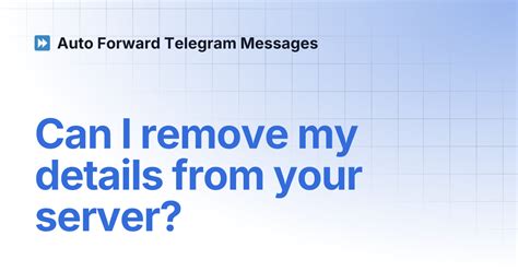 Can I Remove My Details From Your Server Auto Forward Telegram Messages