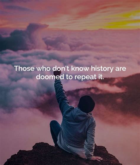 those who don t know history are doomed to repeat it