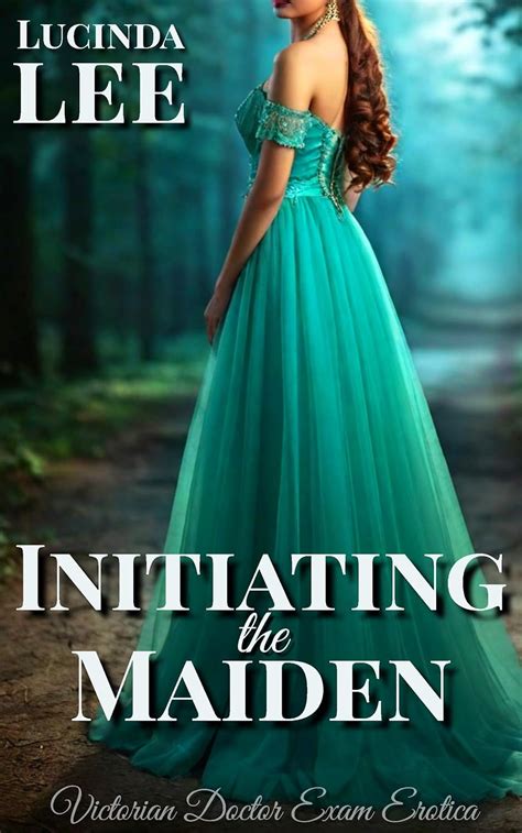 Initiating The Maiden Victorian Doctor Exam Erotica Her Ladyships