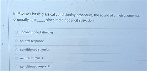 Solved In Pavlovs Basic Classical Conditioning Procedure