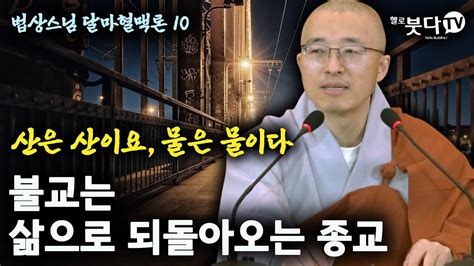 산은 산이요 물은 물이다 불교는 삶으로 되돌아오는 종교 마음공부 깨달음 이야기 말씀 법문 설법 존재 실상 인생조언 법상스님의 행복한 마음공부 달마혈맥론 10회