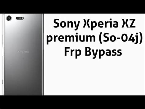 Sony Xperia XZ Premium FRP Bypass Sony So 04j Frp Bypass Sony So