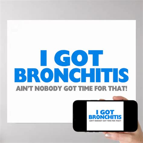 I Got Bronchitis And Aint Nobody Got Time For That Poster Zazzle