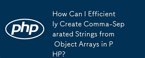How Can I Efficiently Create Comma-Separated Strings from Object Arrays in PHP?-PHP Tutorial-php.cn