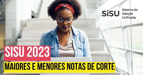 Conheça as maiores e menores notas de corte do Sisu 2023
