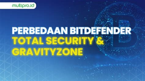 Perbedaan Bitdefender Total Security Dan Gravityzone