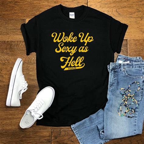 Woke Up Sexy As Hell Again Sarcastic Shirt Sexy Shirts Music Shirts