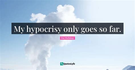My Hypocrisy Only Goes So Far Quote By Doc Holliday Quoteslyfe