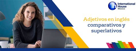 Adjetivos En Inglés Comparativos Y Superlativos Ih México