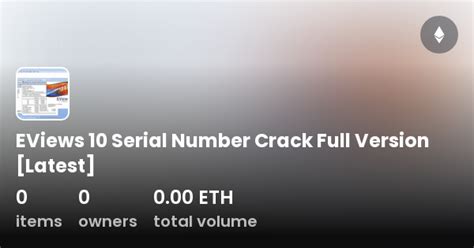 EViews Serial Number Crack Full Version Latest Collection OpenSea