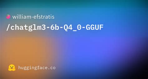 William Efstratis Chatglm3 6b Q4 0 GGUF Hugging Face