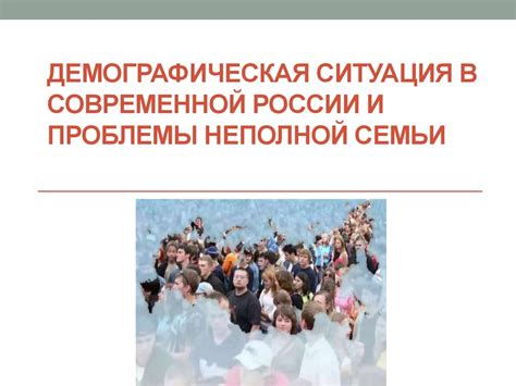 Демографическая ситуация в современной России и проблемы неполной семьи