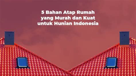 Bahan Atap Rumah Yang Murah Dan Kuat Bagi Hunian Indonesia