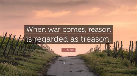 I F Stone Quote “when War Comes Reason Is Regarded As Treason”