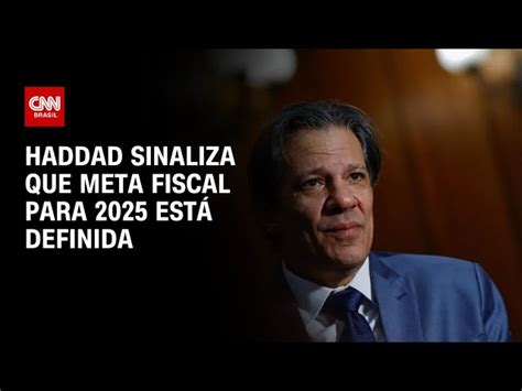 Haddad Sinaliza Que Meta Fiscal Para 2025 Está Definida Blogs Cnn